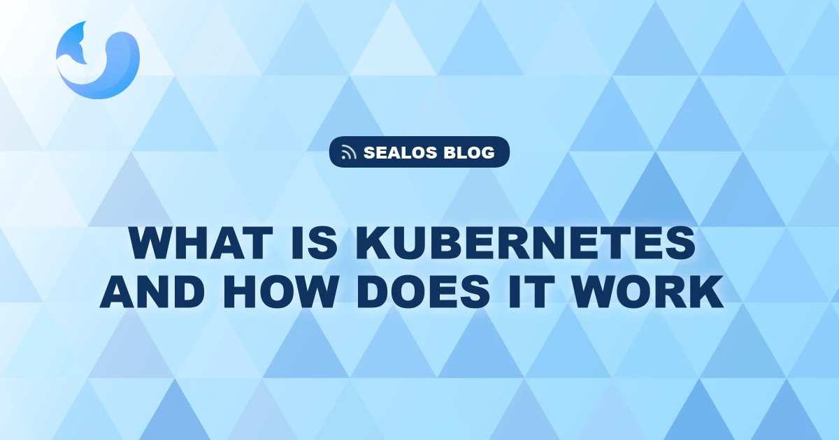 What is Kubernetes and How Does It Work? | Sealos Blog