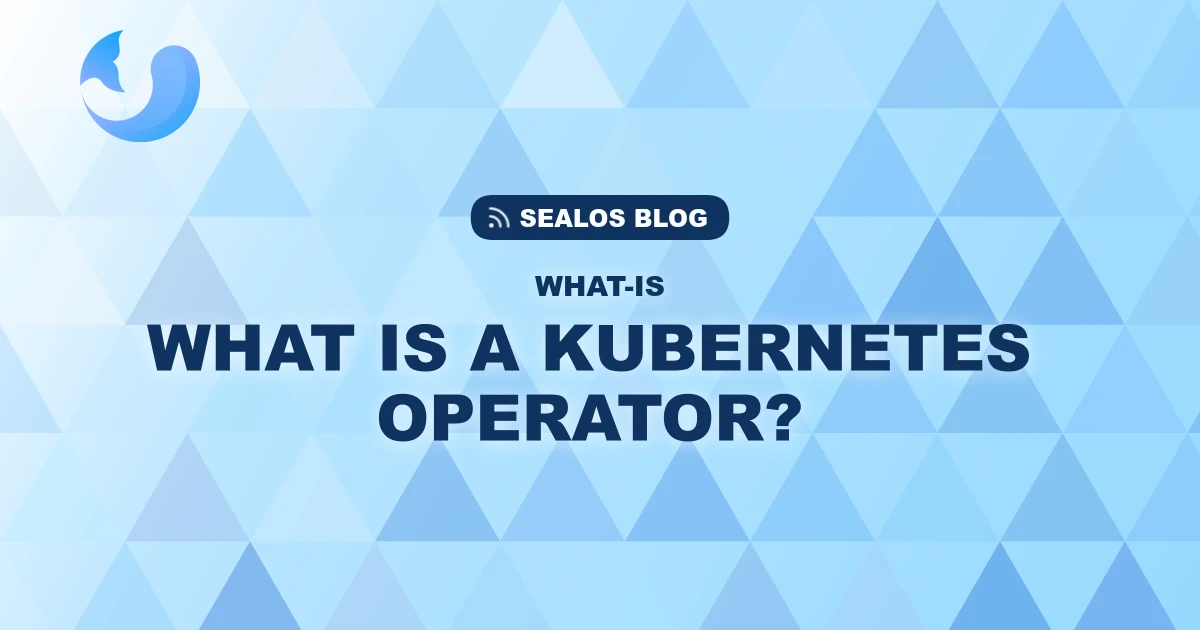 What is a Kubernetes Operator? Automating Complex Applications | Sealos ...