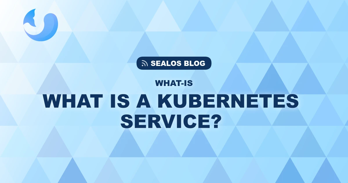 What is a Kubernetes Service? A Simple Guide for Developers | Sealos Blog