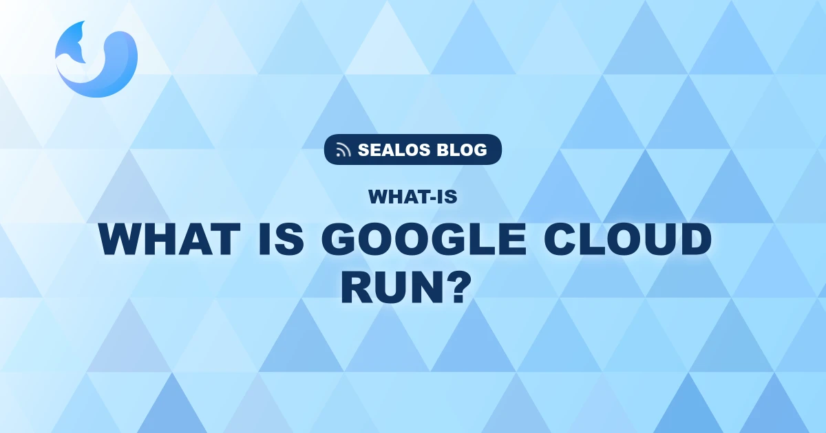 What Is Google Cloud Run? A Complete Guide to Serverless Container Platform | Sealos Blog