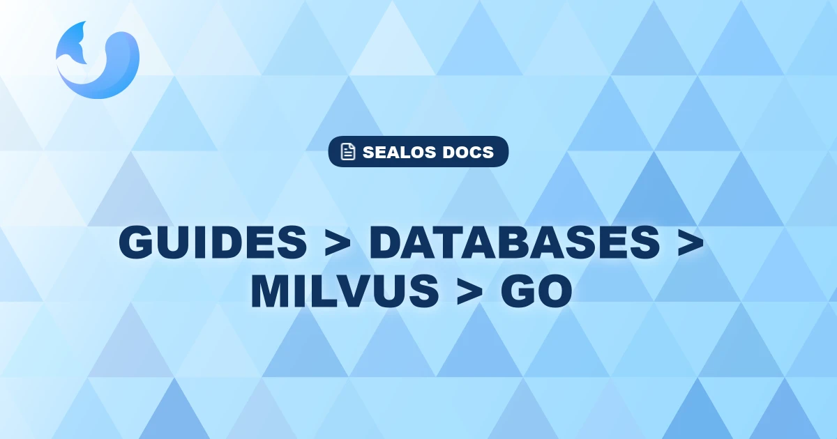 Guides > Databases > Milvus > Go | Sealos Docs