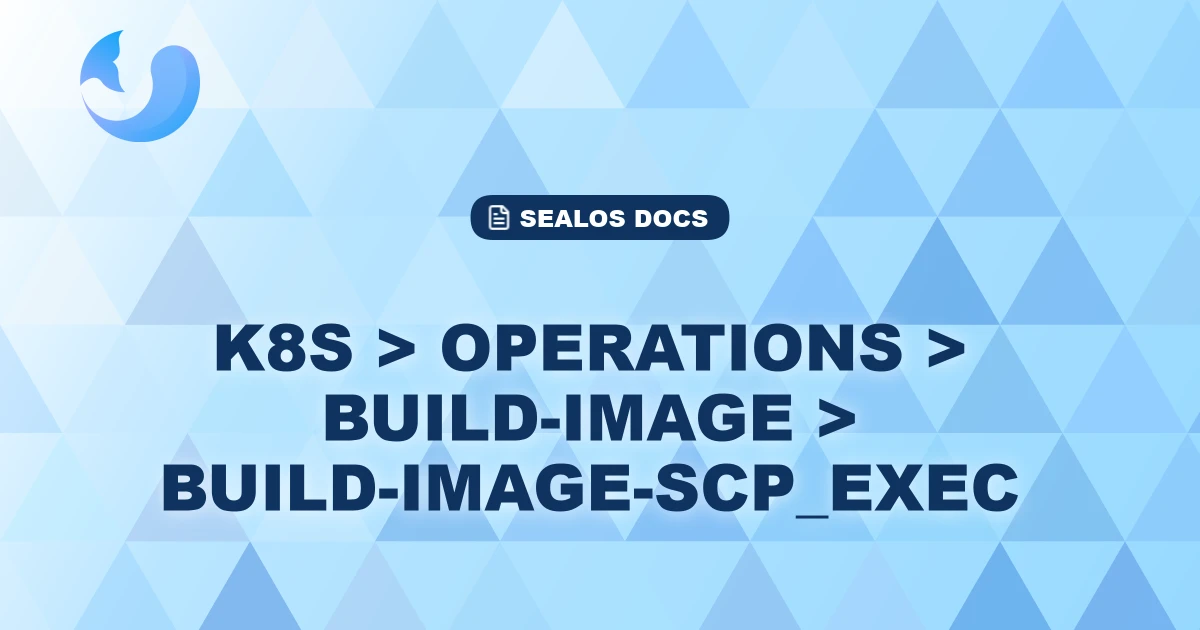 K8s > Operations > Build-image > Build-image-scp_exec | Sealos Docs