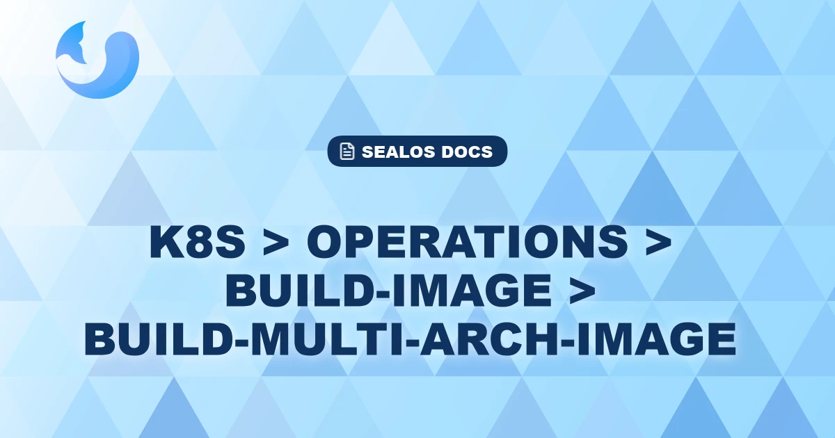 K8s > Operations > Build-image > Build-multi-arch-image | Sealos Docs